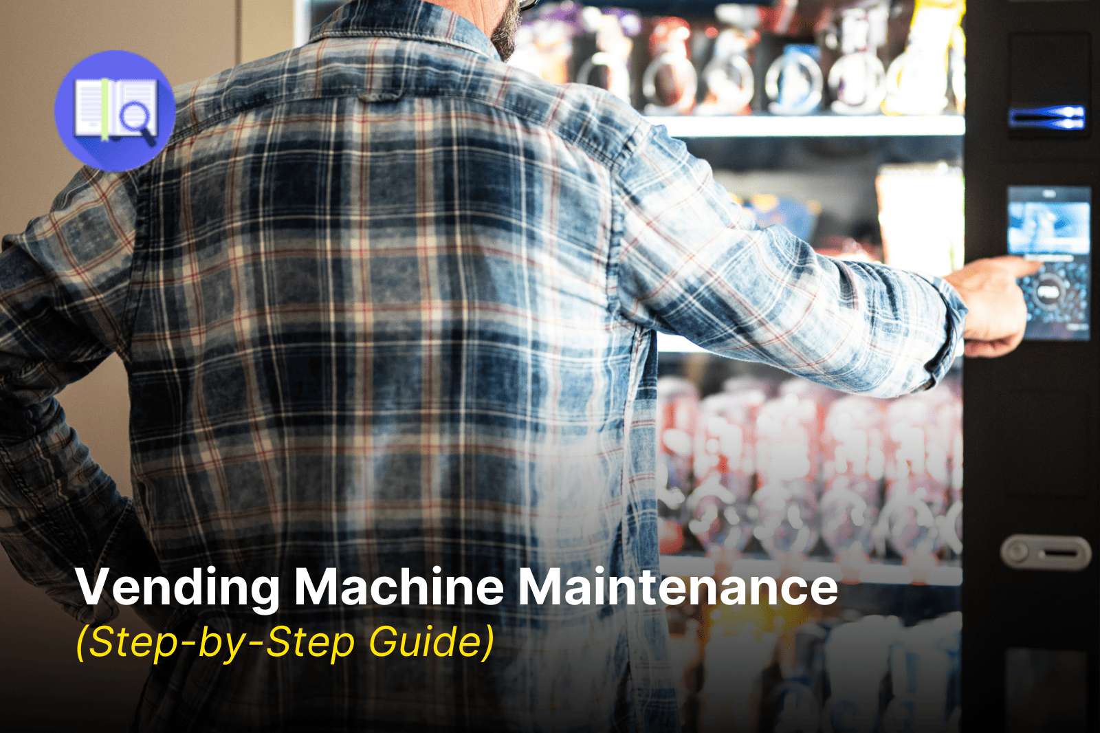 Vending Machine Maintenance (Step-by-Step Guide) - FieldEx
